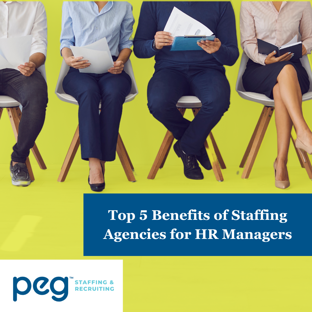 Top 5 Benefits of Staffing Agencies for HR Managers - PEG Staffing