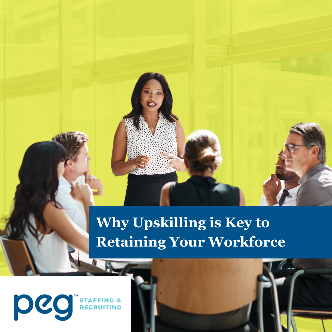 Why Upskilling is Key to Retaining Your Workforce - PEG Staffing